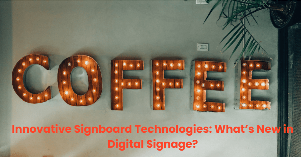 Innovative Signboard Technologies: What’s New in Digital Signage?